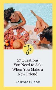 27 Questions You Need to Ask When You Make a New Friend - Jo, My Gosh!, LLC